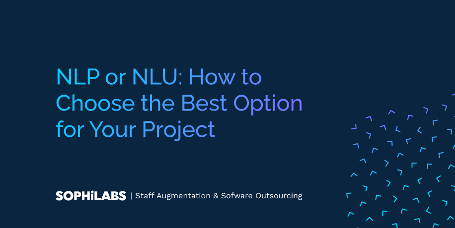 NLP or NLU: How to Choose the Best Option for Your Project | Sophilabs